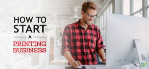 How to Start a Printing Business – GotPrint Blog